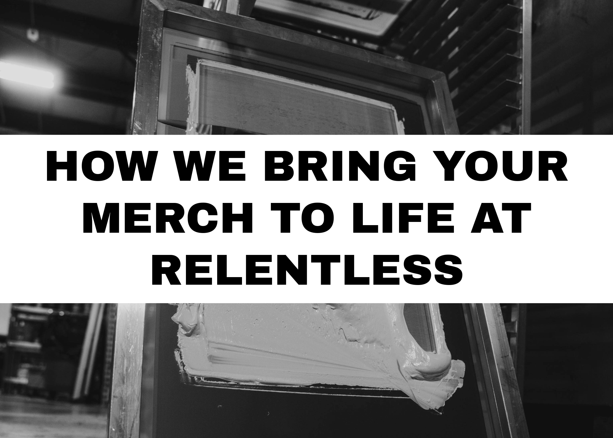 How We Bring Your Merch to Life at Relentless – Relentless Merch